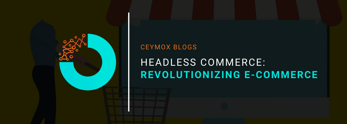 How Headless Commerce is revolutionizing the e-commerce industry?