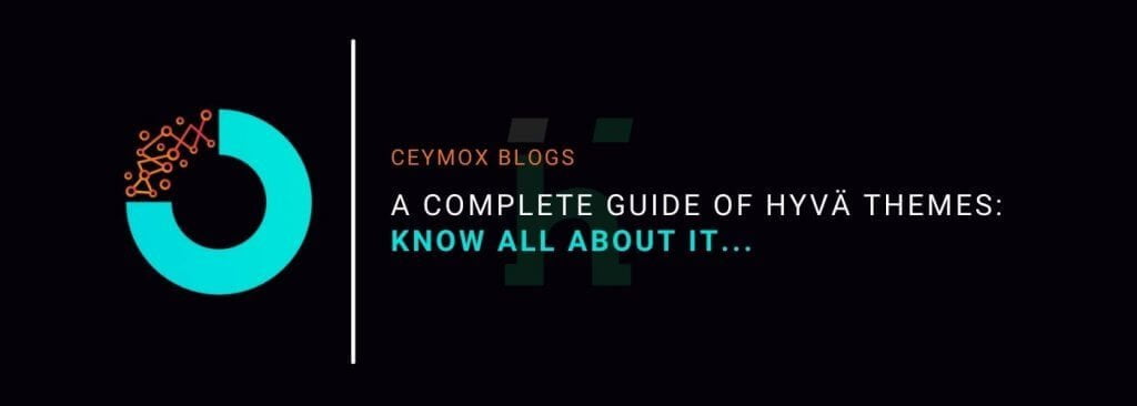 A Complete Guide of Hyvä Themes: Know all about it - Blogs | Ceymox