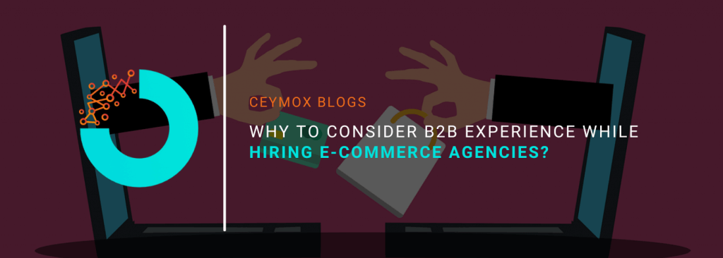 Why to consider B2B experience while hiring E-commerce Agency?