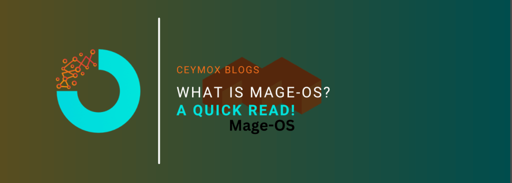 What is Mage-OS? A Quick Read! - Blogs | Ceymox Technologies